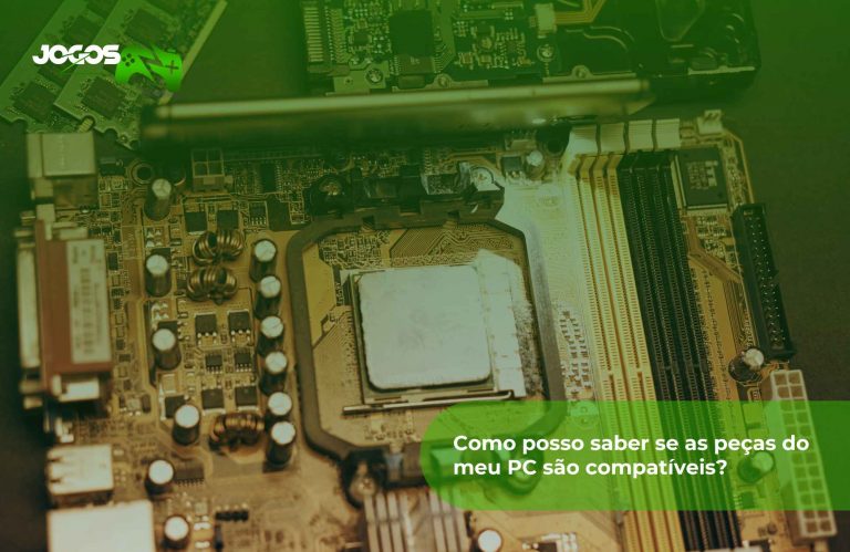 Como saber se as peças do PC são compatíveis?
